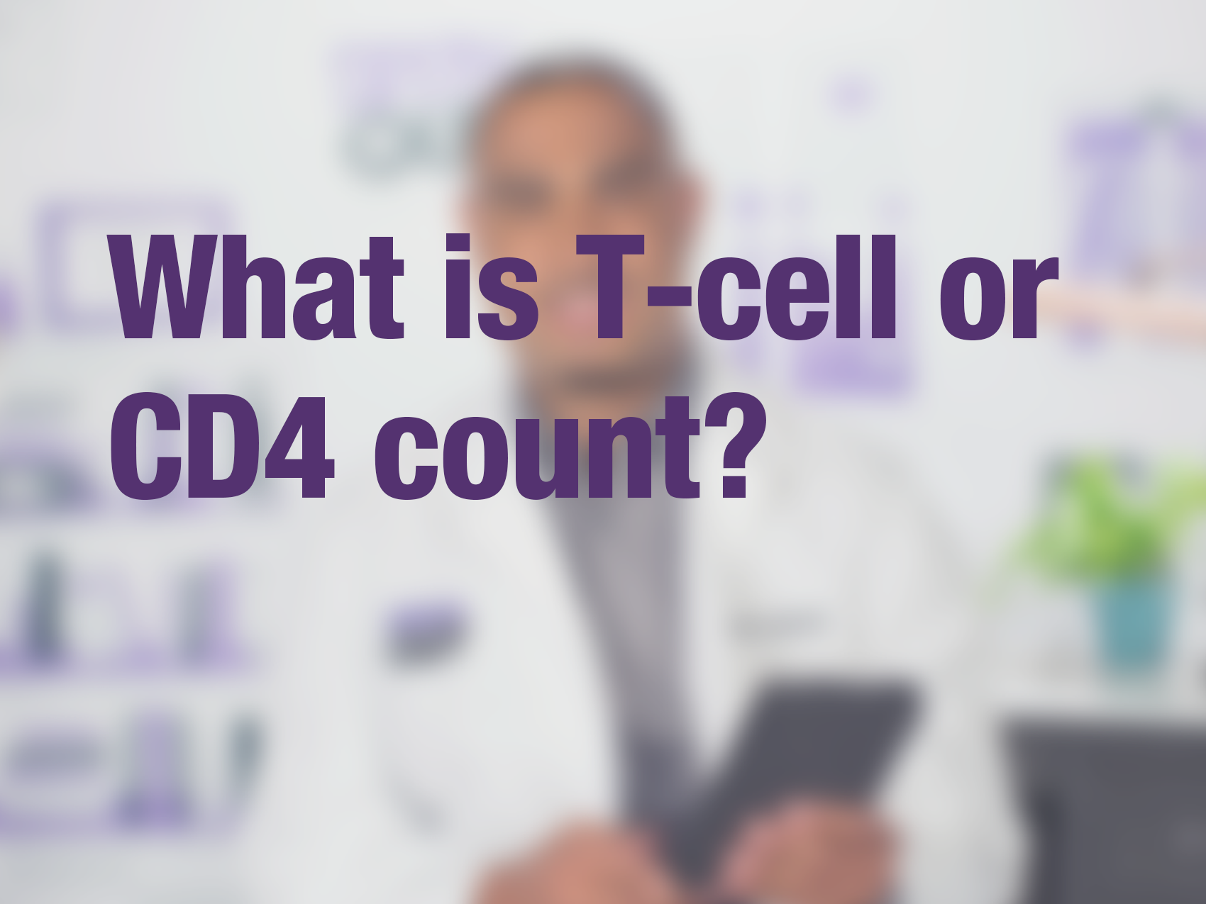 Two numbers to know: CD4/T-cell count and viral load - Greater Than HIV