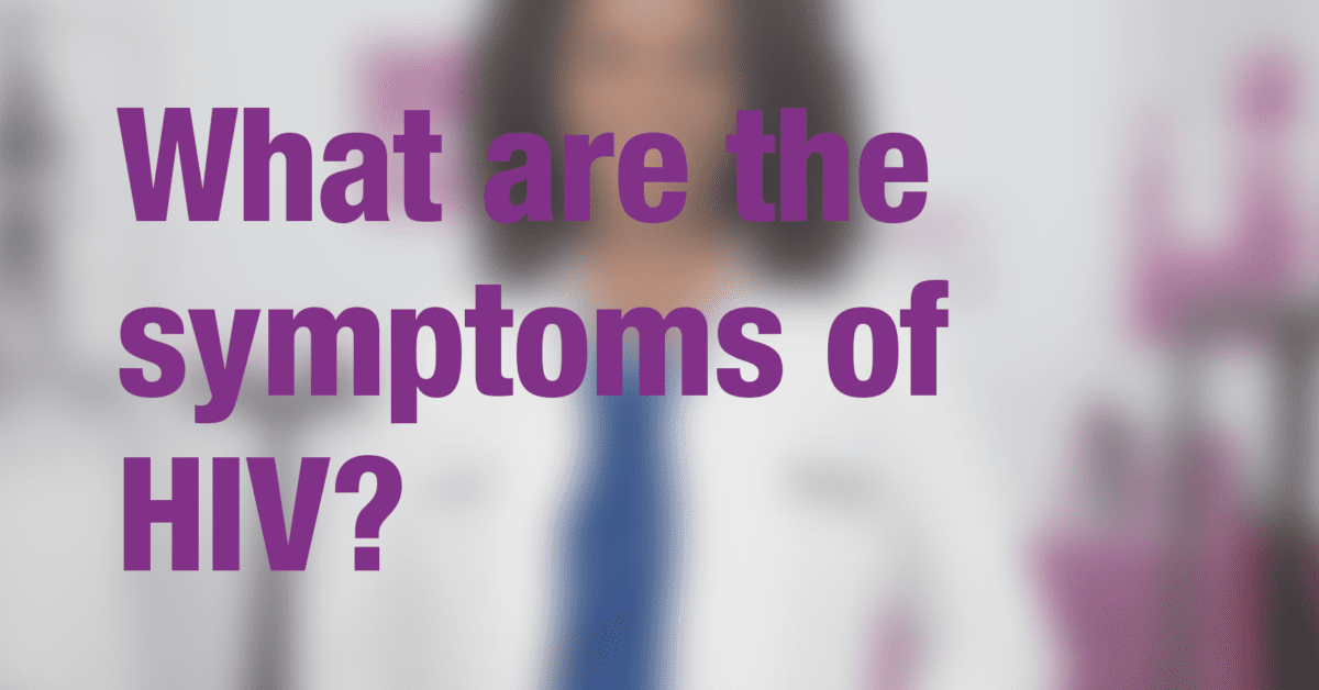 What are the symptoms of HIV? - Greater Than AIDS