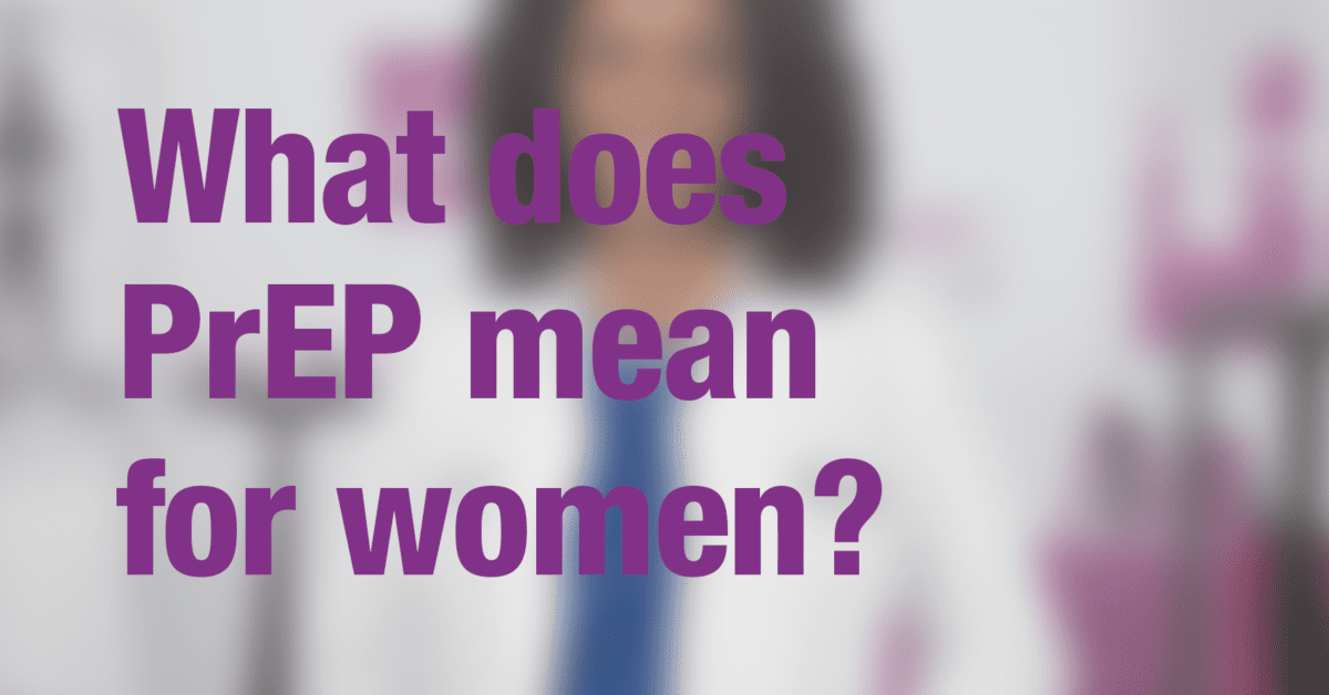 What does PrEP mean for women? - Greater Than AIDS