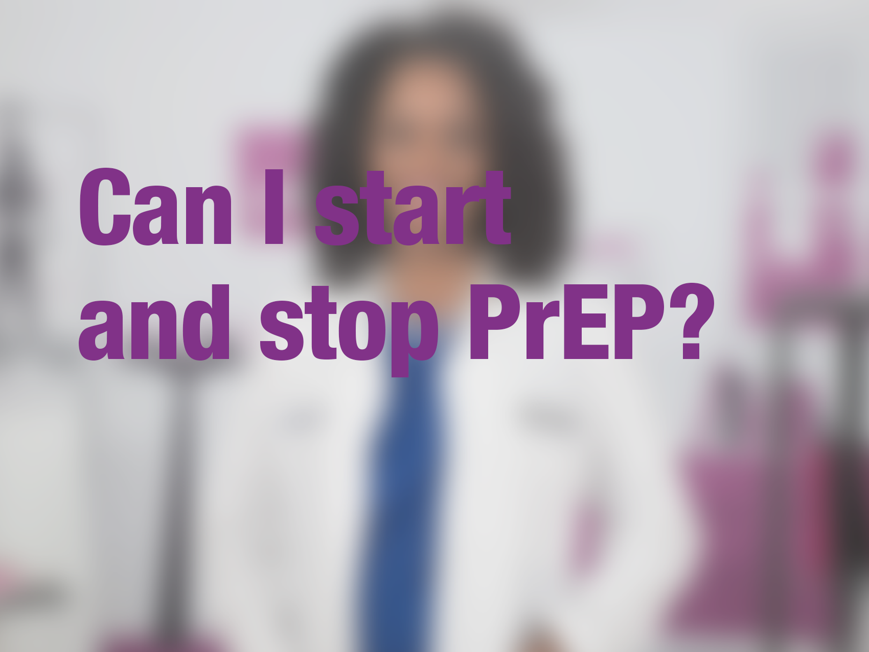 Starting and stopping PrEP? - Greater Than AIDS